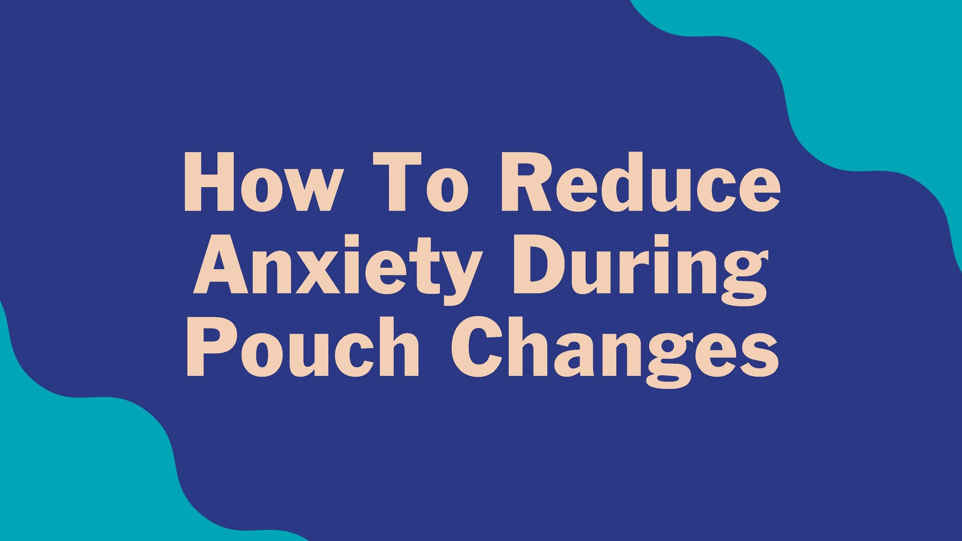 How to Reduce Anxiety During Pouch Changes | MyOstomy.ca - Ostomy ...
